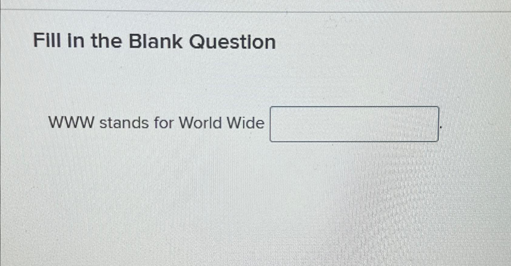 Solved FIII In the Blank QuestionWWW stands for World Wide | Chegg.com