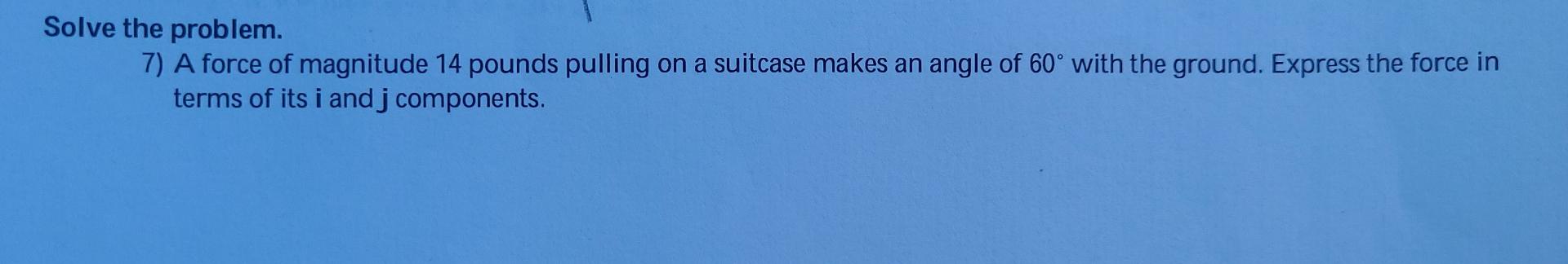 Solved Solve the problem. 7) A force of magnitude 14 pounds | Chegg.com