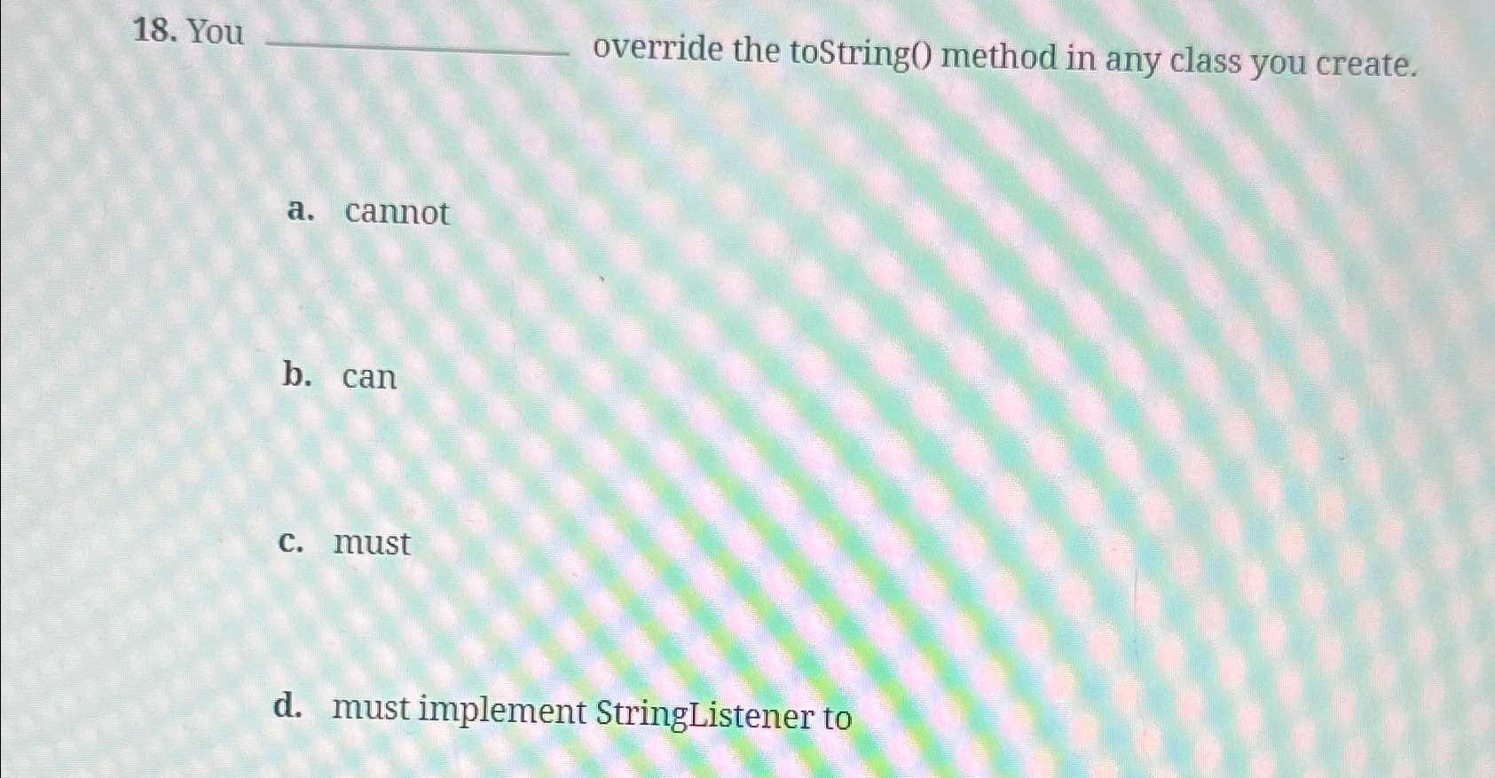 Solved You override the toString() ﻿method in any class you | Chegg.com