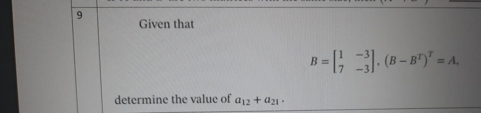 Solved B=[17−3−3],(B−BT)T=A determine the value of a12+a21. | Chegg.com