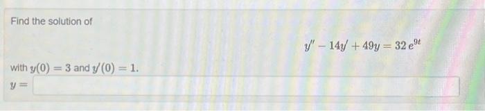 Solved Find the solution of y′′−14y′+49y=32e9t with u(Ω)=3 | Chegg.com