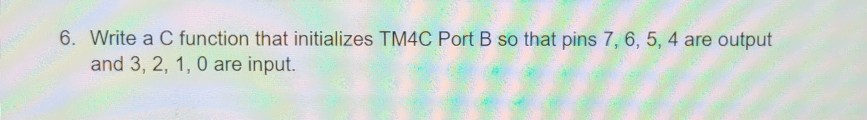Solved 6 Write A C Function That Initializes Tm4c Port B So 
