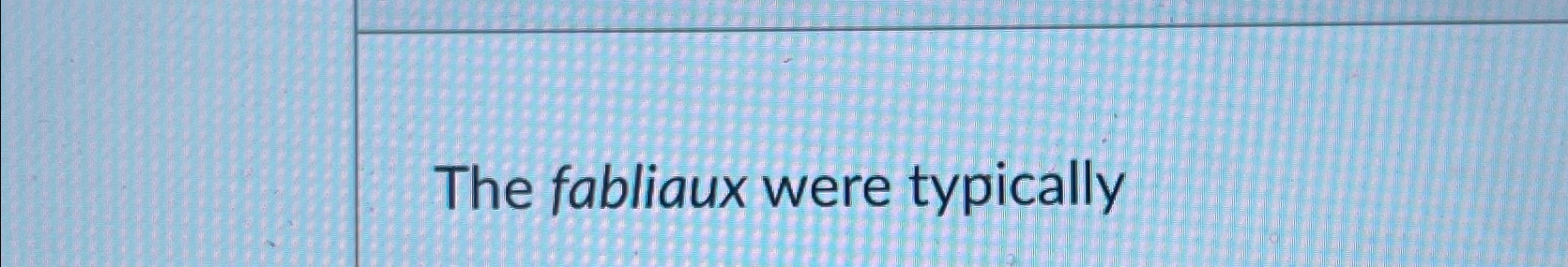 Solved The fabliaux were typically | Chegg.com