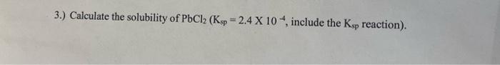 Solved 3.) Calculate the solubility of PbCl2( Ksp=2.4×10−4, | Chegg.com