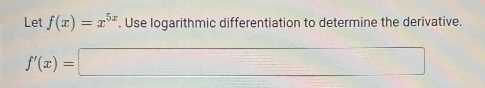 Solved Let f(x)=x5x. ﻿Use logarithmic differentiation to | Chegg.com