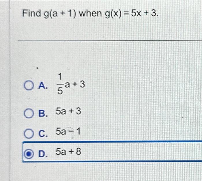 Solved Find g(a + 1) when g(x) = 5x + 3. О А. 1 5а+3 O B. 5а | Chegg.com