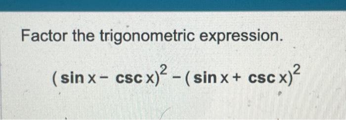 Solved Factor the trigonometric expression. (sin x- csc x)² | Chegg.com