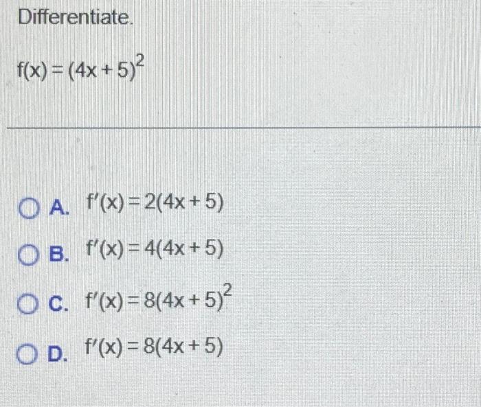 Solved Differentiate. f(x) = (4x + 5)² OA. f'(x)=2(4x+5) OB. | Chegg.com