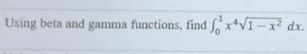 Solved Using beta and gamma functions, find ∫01x41−x2dx. | Chegg.com