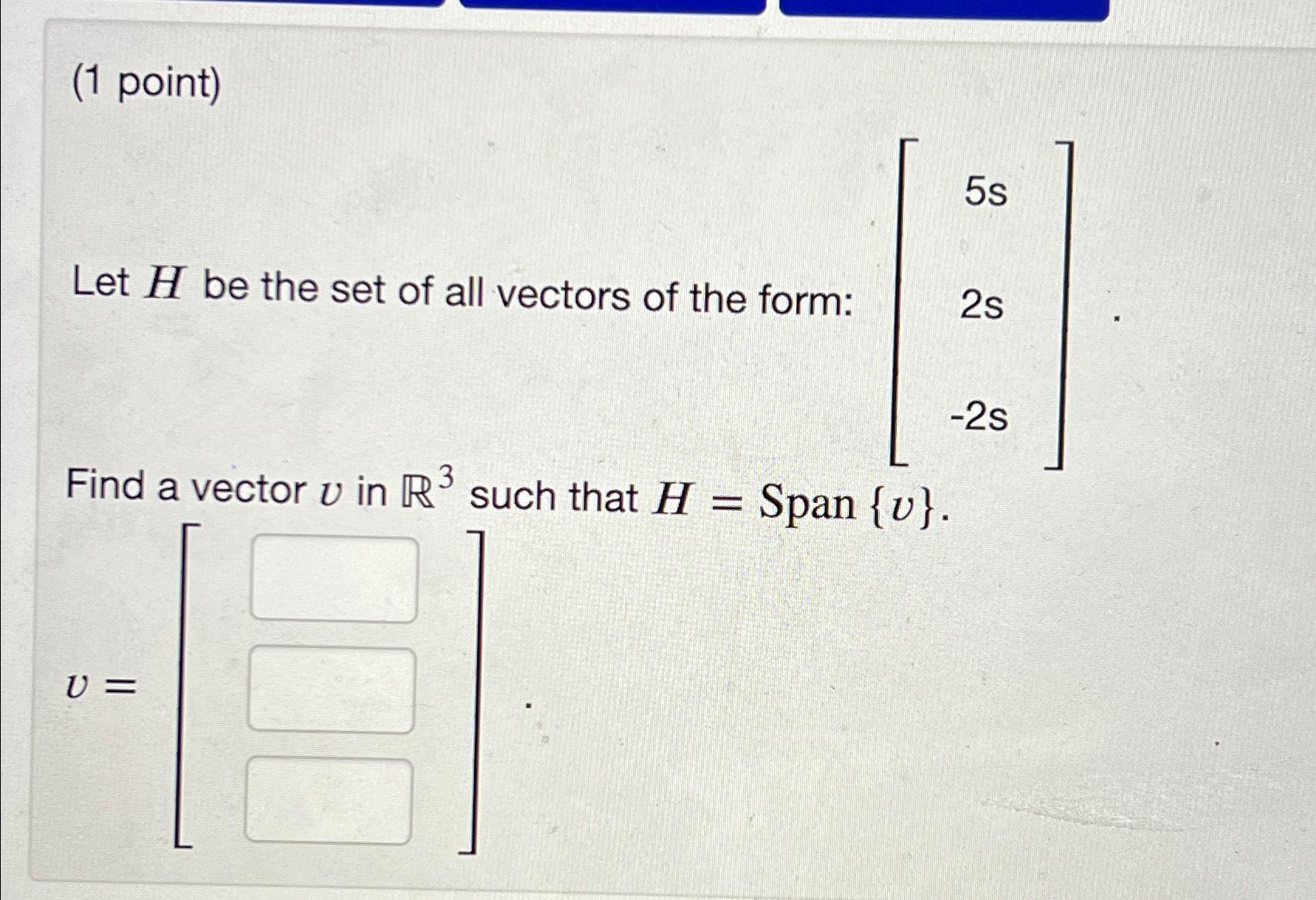 Solved (1 ﻿point)Let H ﻿be the set of all vectors of the | Chegg.com