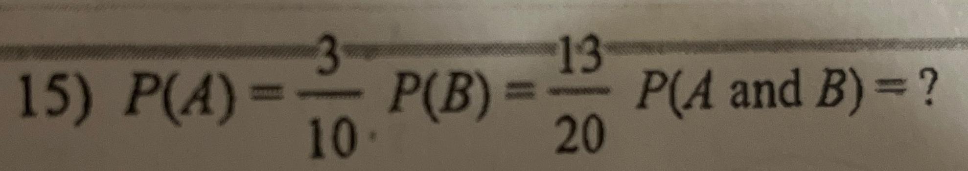 Solved P(A)=3/10 ﻿P(B)=13/20 ﻿P(A and B)= ? | Chegg.com