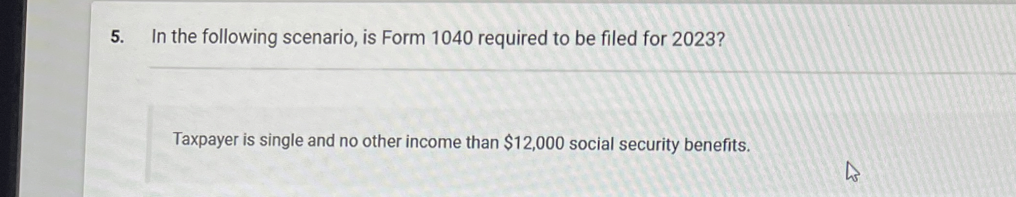 Solved In the following scenario, is Form 1040 ﻿required to | Chegg.com