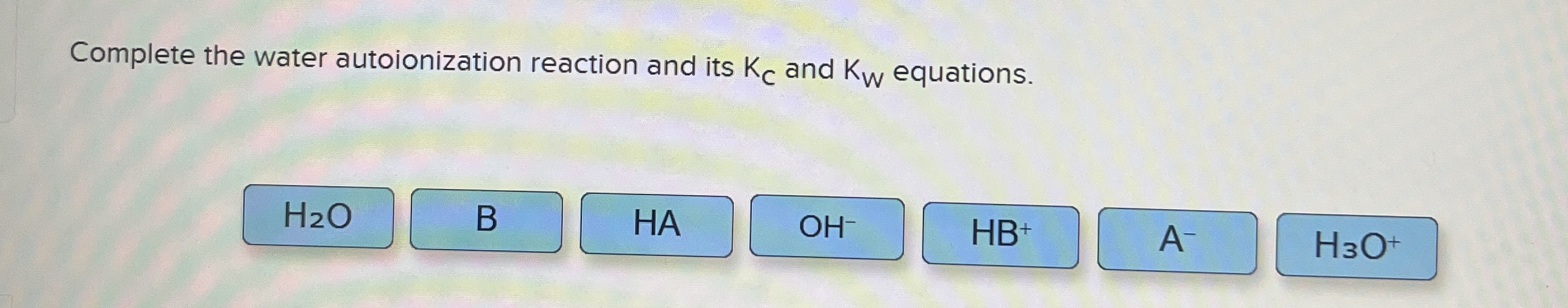 Solved Complete the water autoionization reaction and its KC | Chegg.com