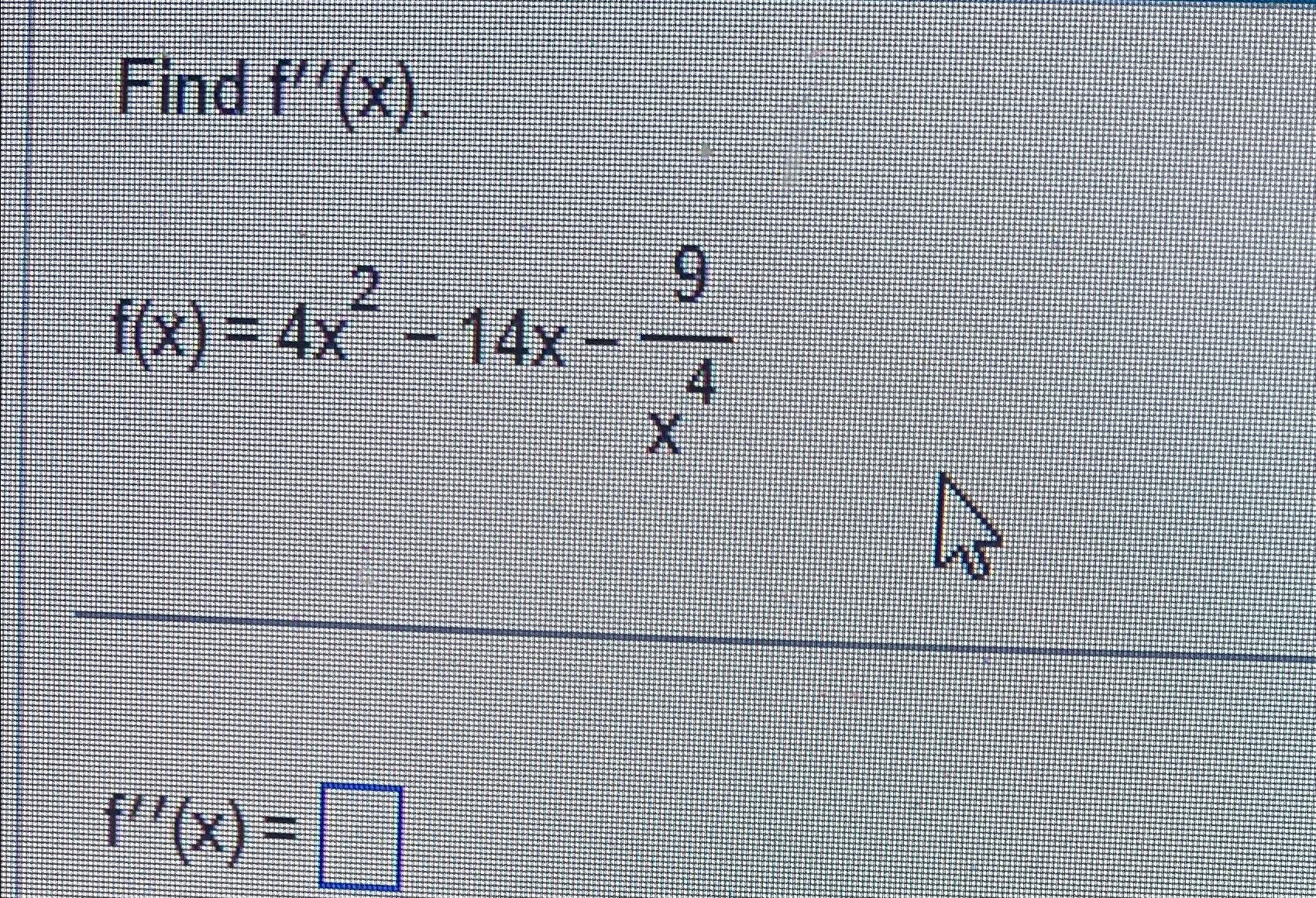 Solved Find f''(x)f(x)=4x2-14x-9x4f''(x)= | Chegg.com