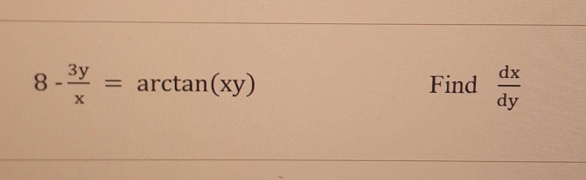 Solved Зу dx 8 arctan(xy) Find X dy | Chegg.com