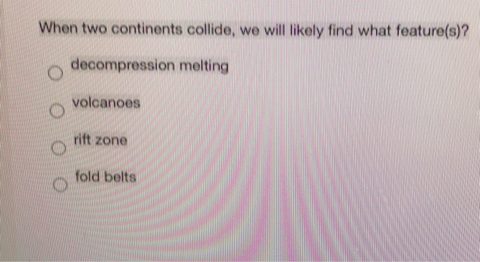 Solved When two continents collide, we will likely find what | Chegg.com