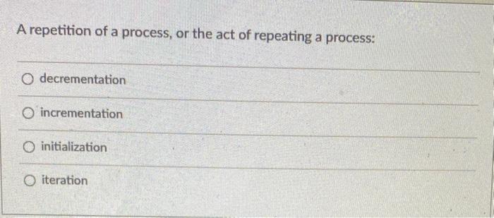Solved A repetition of a process, or the act of repeating a | Chegg.com