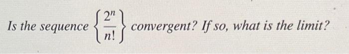 Solved is the sequence {(2^n)/(n!)} convergent? if so what | Chegg.com