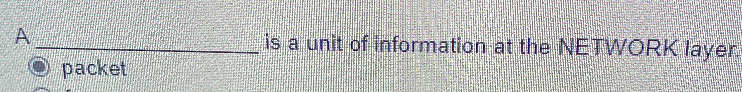 Solved is a unit of information at the NETWORK layer:packet | Chegg.com