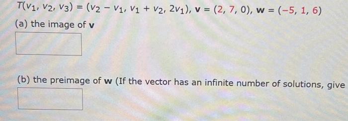 Solved T(v1,v2,v3)=(v2−v1,v1+v2,2v1),v=(2,7,0),w=(−5,1,6) | Chegg.com
