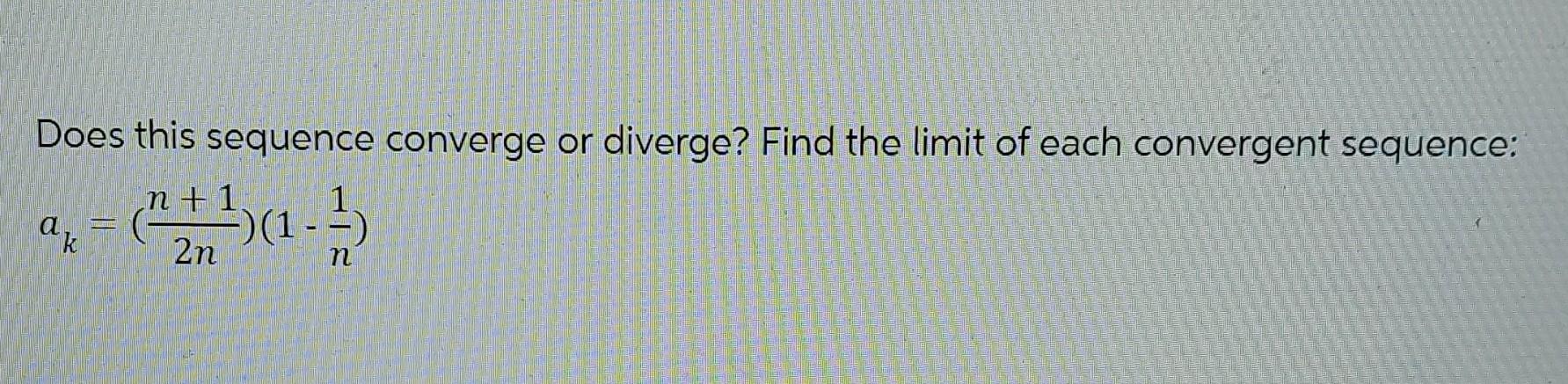 Solved Does this sequence converge or diverge? Find the | Chegg.com