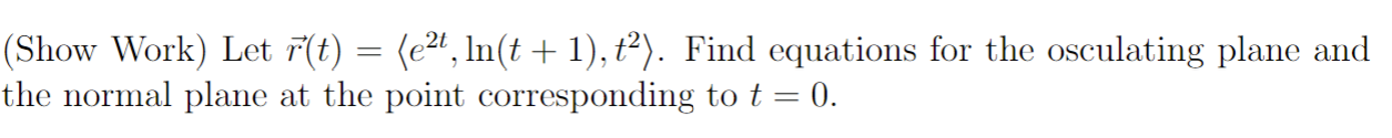 Solved (Show Work) ﻿Let vec(r)(t)=(:e2t,ln(t+1),t2:). ﻿Find | Chegg.com