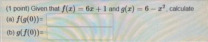 Solved (1 point) Given that f(x)=6x+1 and g(x)=6−x2, | Chegg.com