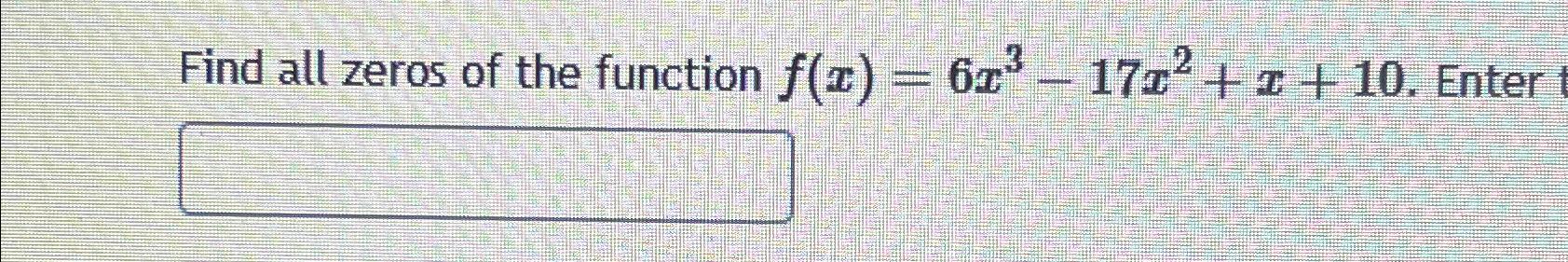 Solved Find all zeros of the function f(x)=6x3-17x2+x+10 | Chegg.com | Chegg.com