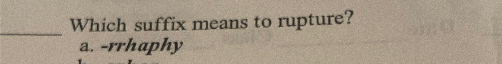 Solved Which suffix means to rupture?a. -rrhaphy | Chegg.com