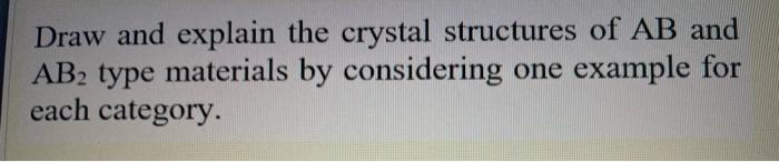 Solved Draw and explain the crystal structures of AB and AB2 | Chegg.com