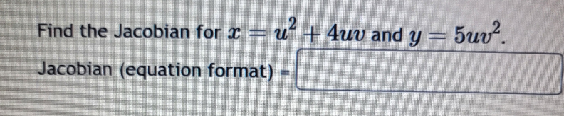 Solved Find the Jacobian for x=u2+4uv ﻿and y=5uv2.Jacobian | Chegg.com