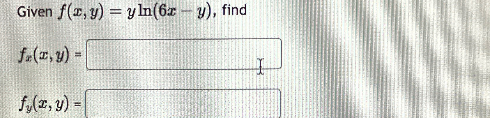 Solved Given f(x,y)=yln(6x-y), ﻿findfx(x,y)=fy(x,y)= | Chegg.com