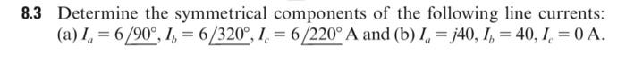 Solved 8.3 Determine the symmetrical components of the | Chegg.com