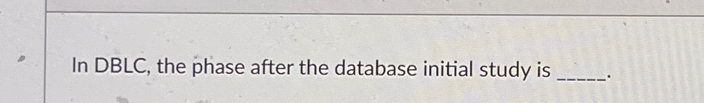 Solved In DBLC, the phase after the database initial study | Chegg.com