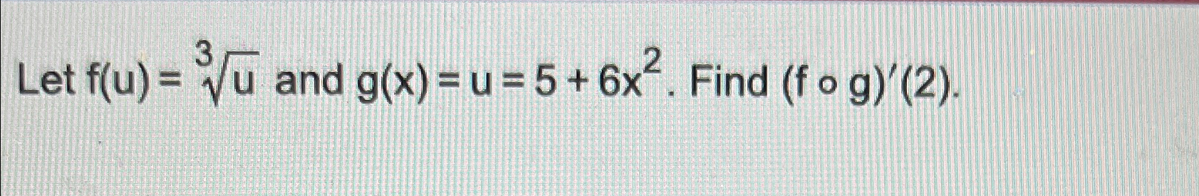 Solved Let f(u)=u3 ﻿and g(x)=u=5+6x2. ﻿Find (f@g)'(2) | Chegg.com