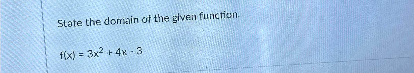 Solved State the domain of the given function.f(x)=3x2+4x-3 | Chegg.com