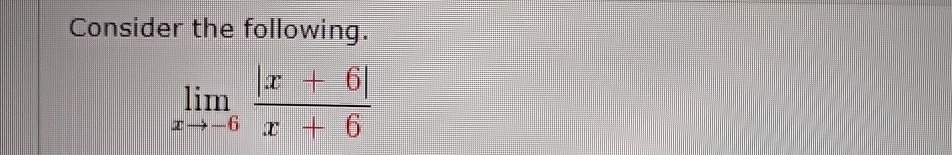 Solved Consider the following.limx→-6|x+6|x+6 | Chegg.com