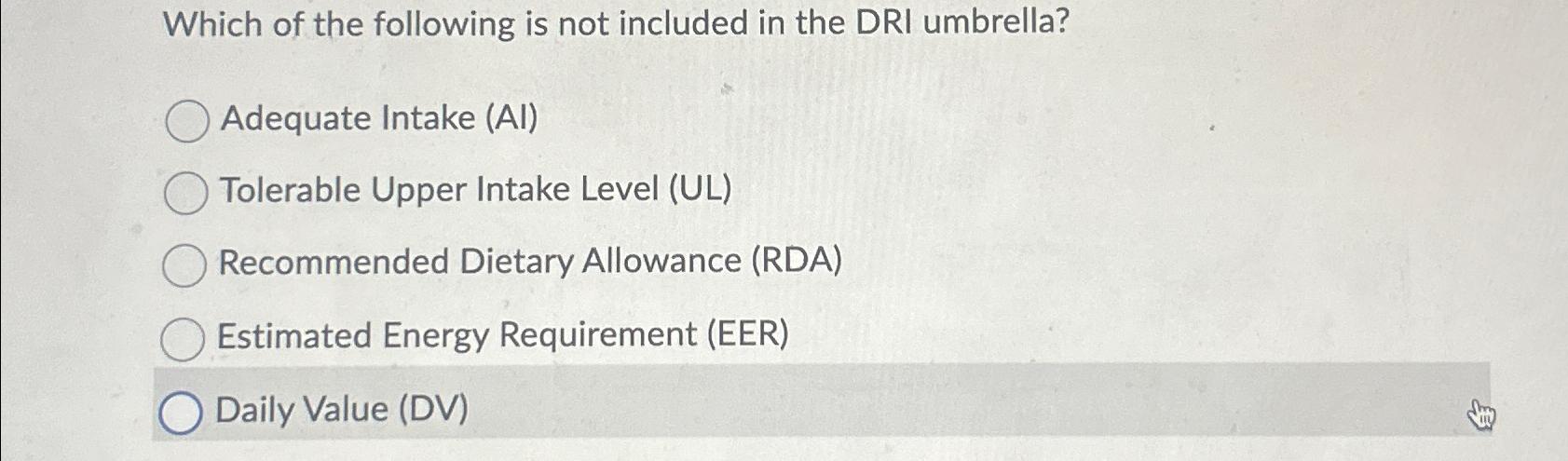 Solved Which of the following is not included in the DRI | Chegg.com