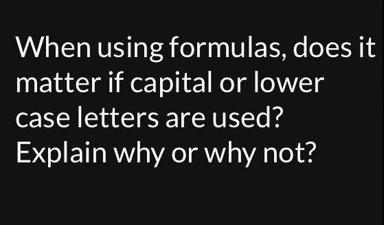 Solved When using formulas, does it matter if capital or | Chegg.com