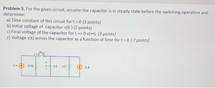 [Solved]: Problem 5. For the given circuit, assume the capa