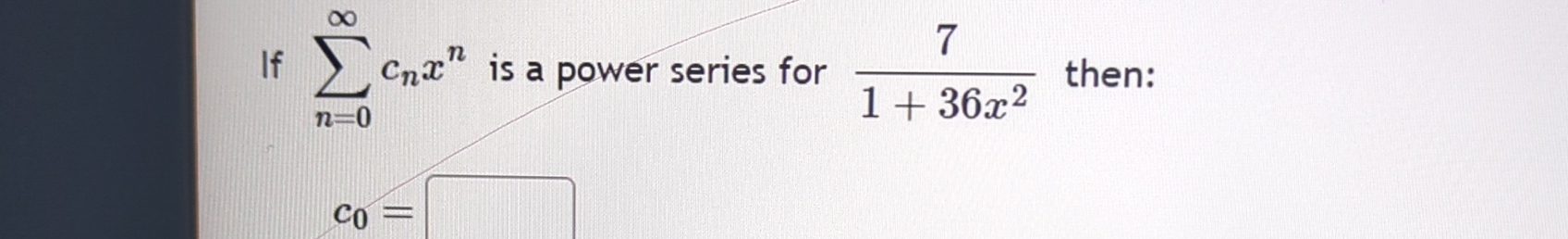 Solved If ∑n=0∞cnxn ﻿is a power series for 71+36x2 ﻿then:c0= | Chegg.com