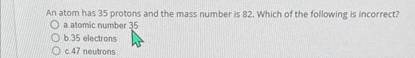 An atom has 35 ﻿protons and the mass number is 82 . | Chegg.com