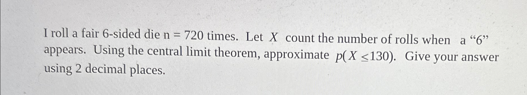 Solved I roll a fair 6-sided die n=720 ﻿times. Let x ﻿count | Chegg.com