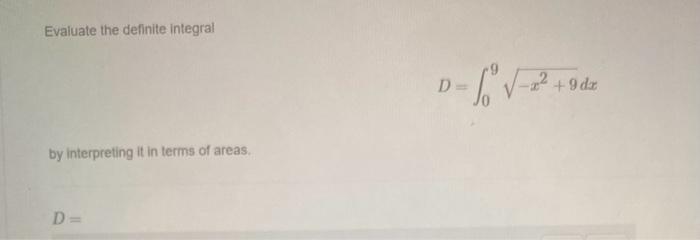 Solved Evaluate the definite integral D=∫09−x2+9dx by | Chegg.com