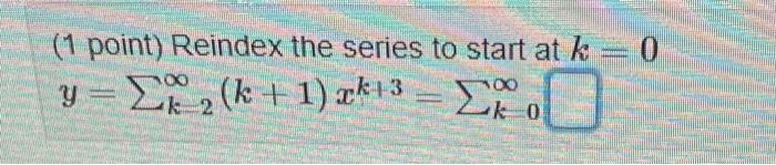 Solved (1 point) Reindex the series to start at k = 0 9 - ΣΕ | Chegg.com