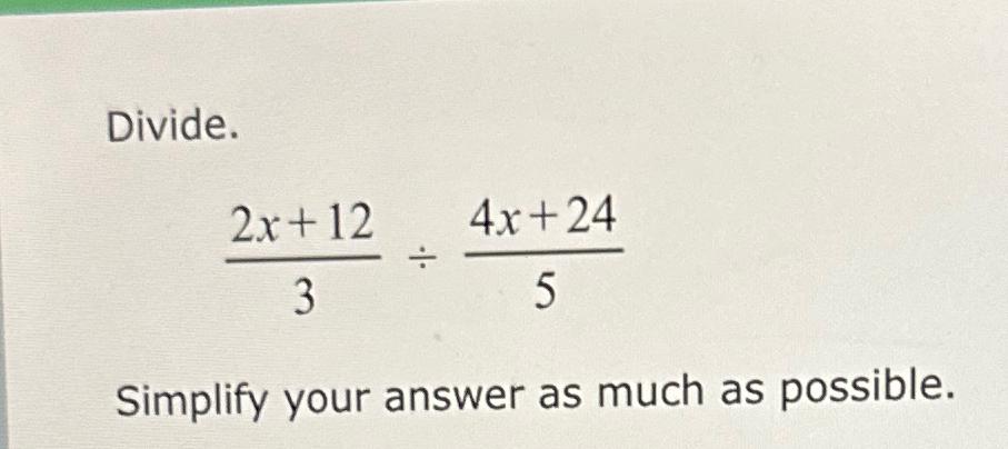 Solved Divide.2x+123÷4x+245Simplify your answer as much as | Chegg.com