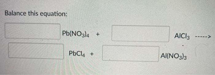 Solved Balance this equation: Pb(NO3)4 + AICI: -----> PbCl4 | Chegg.com