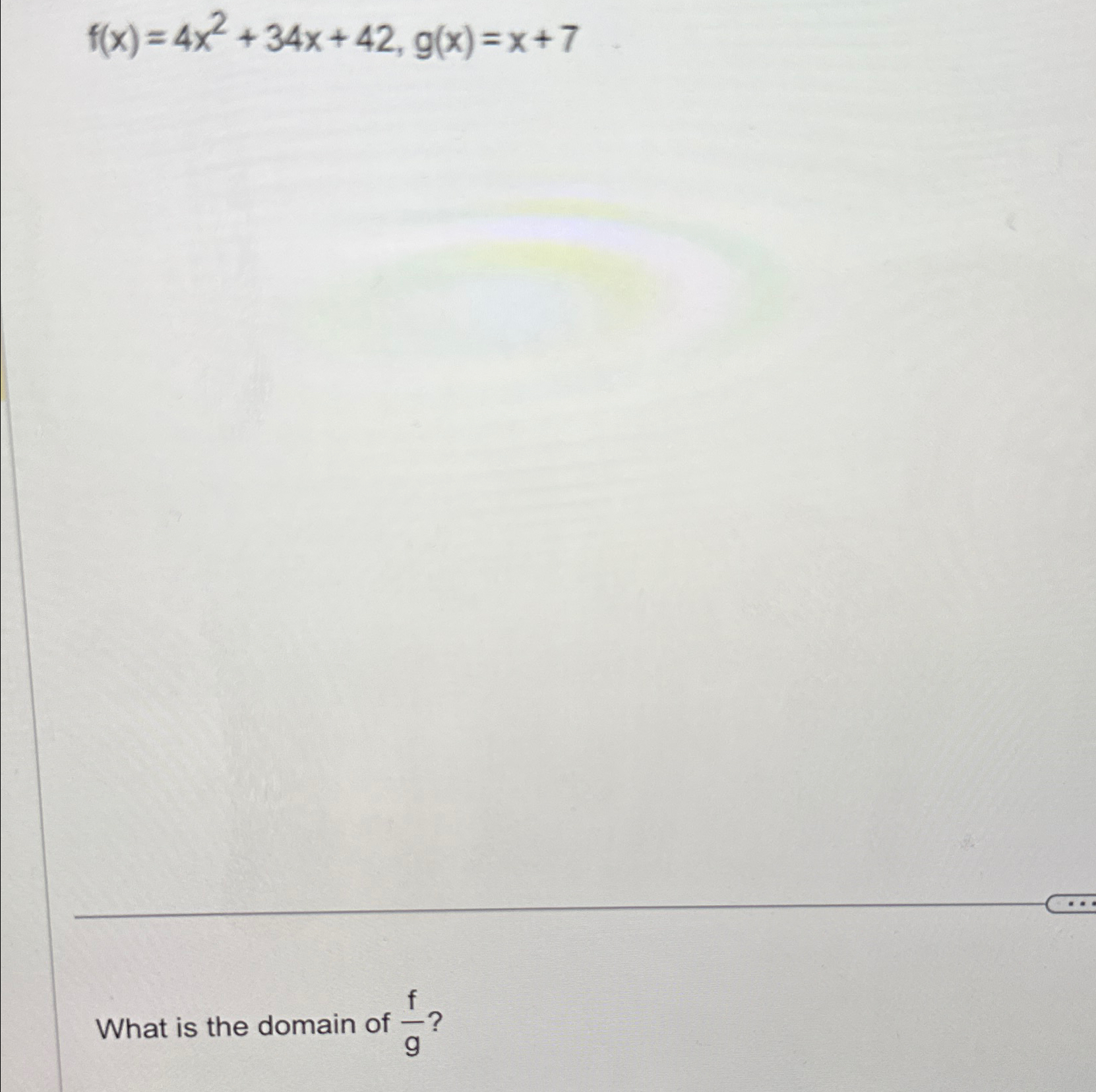 Solved f(x)=4x2+34x+42,g(x)=x+7What is the domain of fg ? | Chegg.com