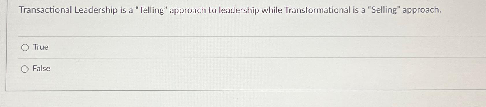 Solved Transactional Leadership is a "Telling" approach to | Chegg.com