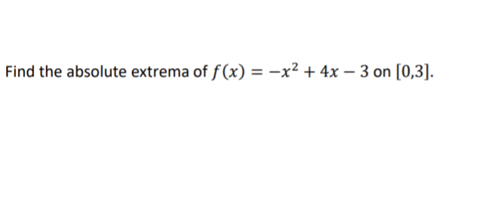 Solved Find the absolute extrema of f(x)=−x2+4x−3 on [0,3]. | Chegg.com